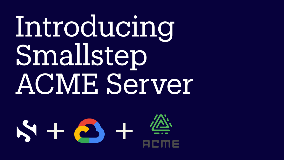 Introducing Smallstep ACME RA: Automating internal TLS with ACME + Google CAS